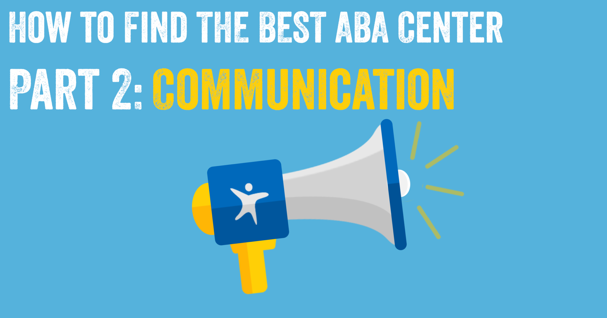 How to Find the Best ABA Center - Part 2: Communication