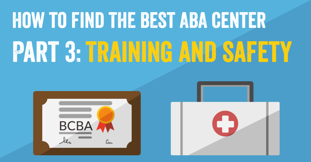 How to Find the Best ABA Center - Part 3: Training and Safety